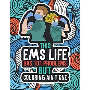 EMS Life Coloring Book: A Funny Adult Coloring Book For Dispatchers, Paramedics, First Responders & EMTs For Women & Men