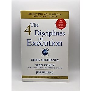 The 4 Disciplines of Execution: Achieving Your Wildly Important Goals