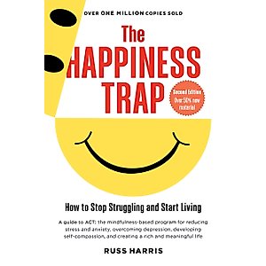 The Happiness Trap (Second Edition): How to Stop Struggling and Start Living