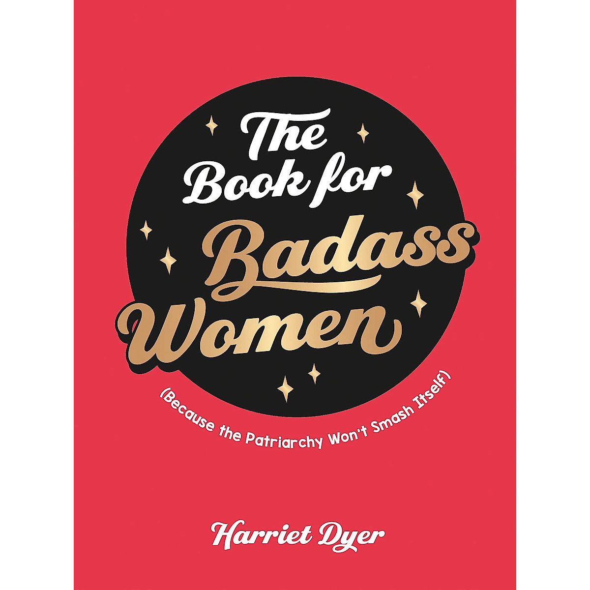The Book for Badass Women: Because the Patriarchy Won’t Smash Itself