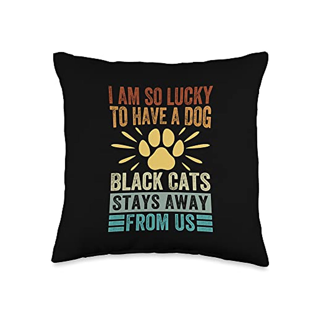 I Am So Lucky To Have A Dog Black Cats Stays Away From Us Throw Pillow