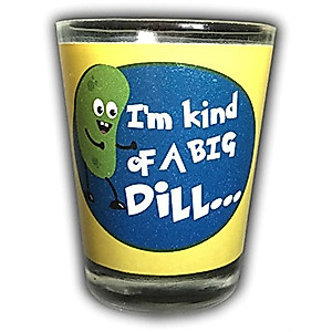Funny Shot Glass "I'm Kind of a Big Dill..." Full Wrap Around Printing