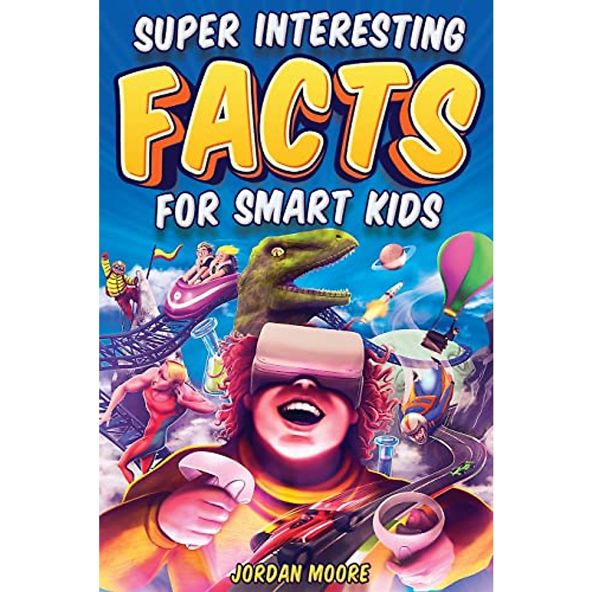 Super Interesting Facts For Smart Kids: 1272 Fun Facts About Science, Animals, Earth and Everything in Between