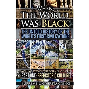 When The World Was Black: The Untold History of the World's First Civilizations, Part One: Prehistoric Cultures