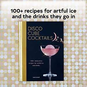 Disco Cube Cocktails: 100+ innovative recipes for artful ice and drinks