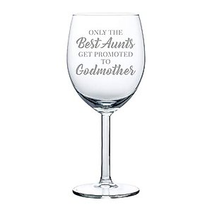 Wine Glass Goblet The Best Aunts Get Promoted To Godmother (10 oz)