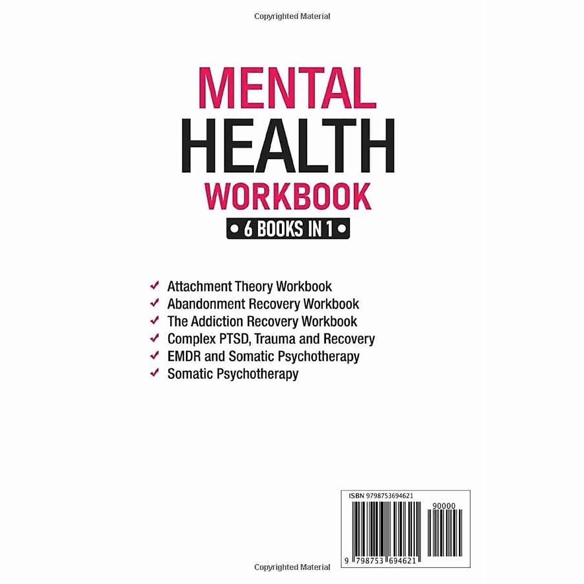 Mental Health Workbook: 6 Books in 1: The Attachment Theory, Abandonment Anxiety, Depression in Relationships, Addiction, Complex PTSD, Trauma, CBT Therapy, EMDR and Somatic Psychotherapy