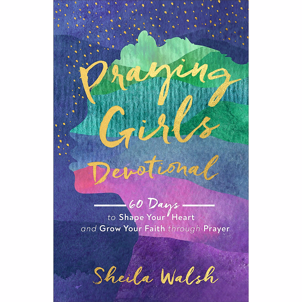 Praying Girls Devotional: 60 Days to Shape Your Heart and Grow Your Faith through Prayer