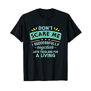 You Don't Scare Me I Successfully Negotiate With Toddlers T-Shirt