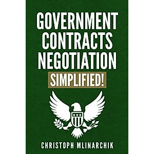 Government Contracts Negotiation, Simplified!: The Plain English Guide to Redlining Federal Contracts and Subcontracts, FAR Clauses, and Common ... Government Contracts in Plain English Series)