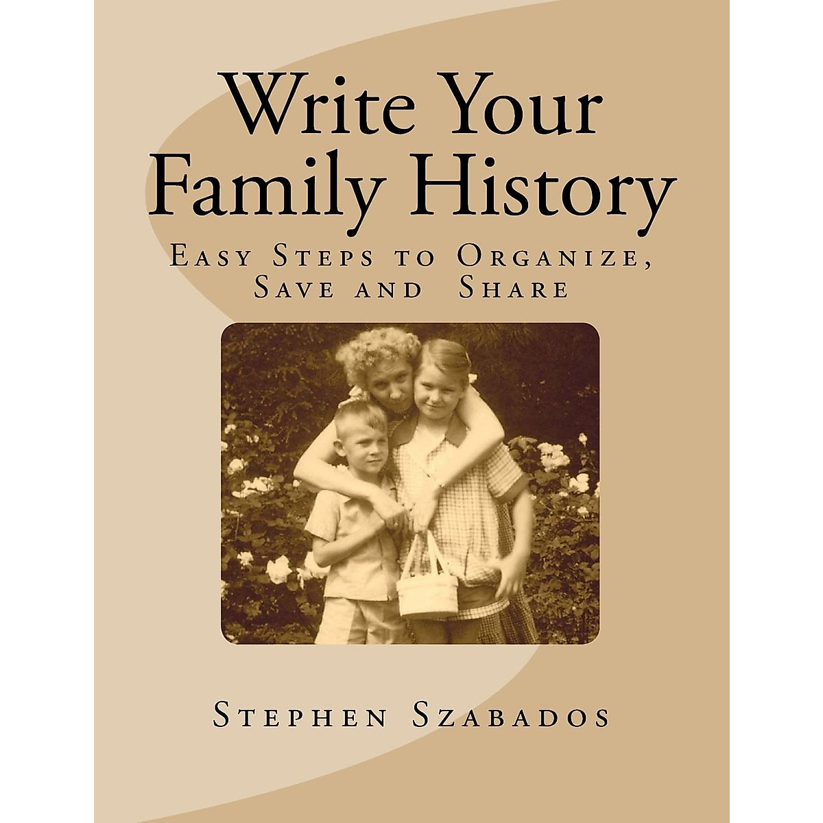 Write Your Family History: Easy Steps to Organize, Save and Share (Genealogy Research)