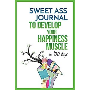 Sweet Ass Journal to Develop Your Happiness Muscle in 100 Days - Guide & Journal - Non Dated: A Simple Daily Practice to Create Happiness Forever - Productivity, Mindfulness, Focus & Bliss