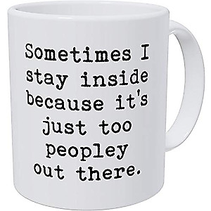Wampumtuk Sometimes I Stay Inside Becasue It's Just Too Peopley Out There 11 Ounces Funny Coffee Mug