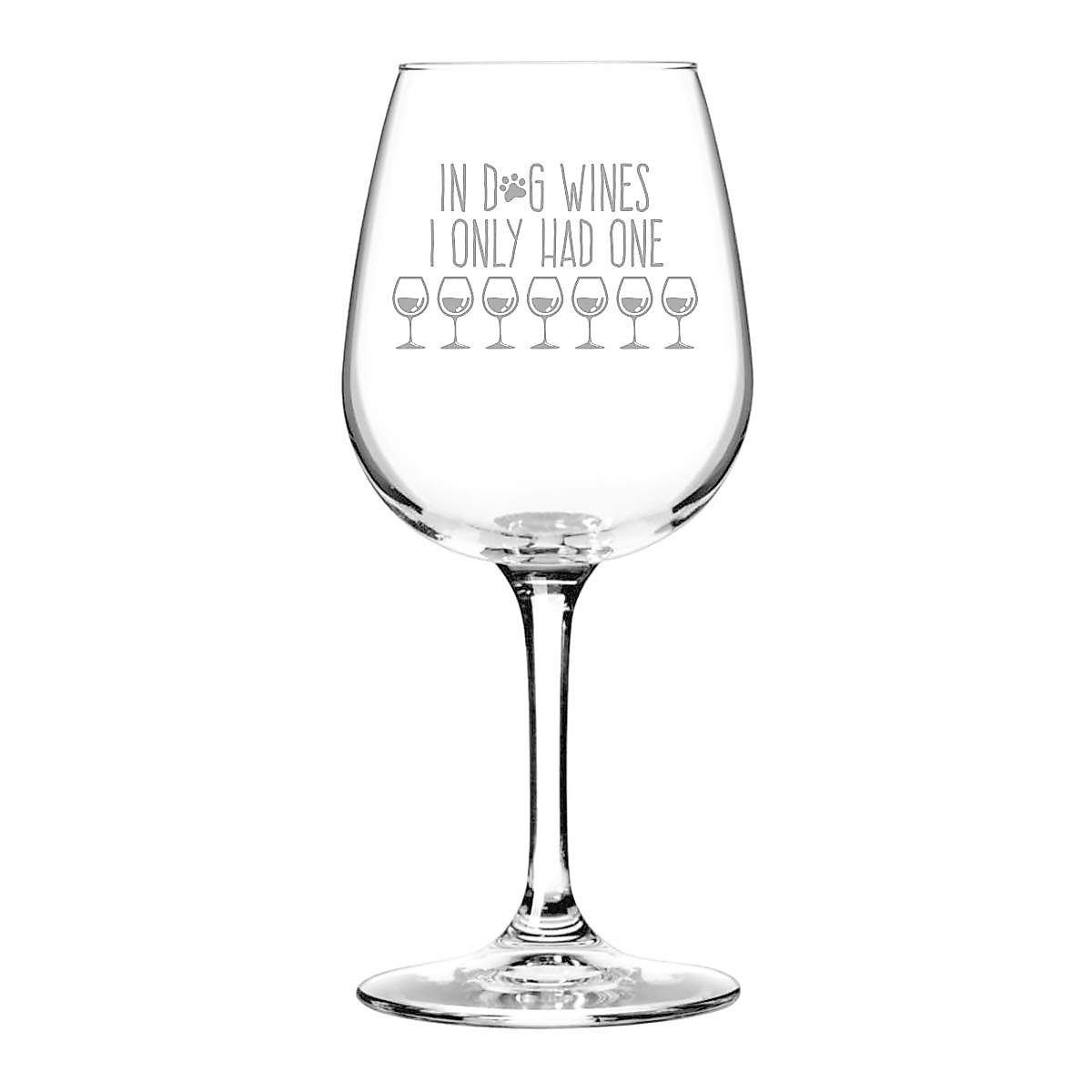 In Dog Wines I Only Had One Wine Glass (12.75 oz)- Funny Dog Lover Message for Pet Owners and Wine Lovers- Cute Dog Mom Wine Glass- Dishwasher Safe- Made in USA