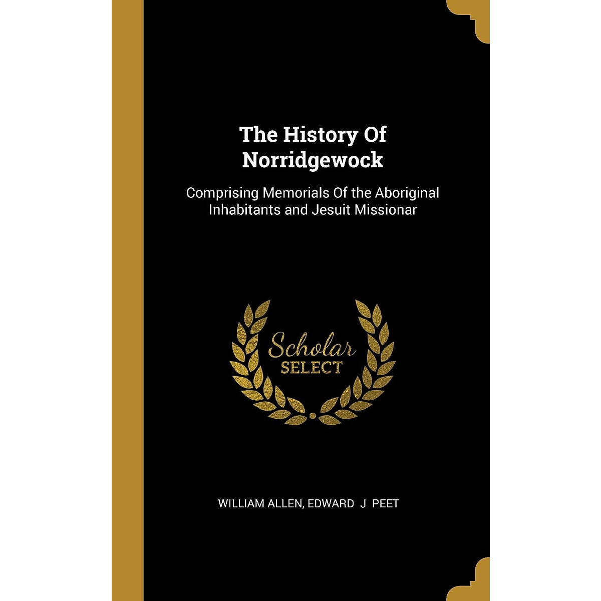 The History Of Norridgewock: Comprising Memorials Of the Aboriginal Inhabitants and Jesuit Missionar