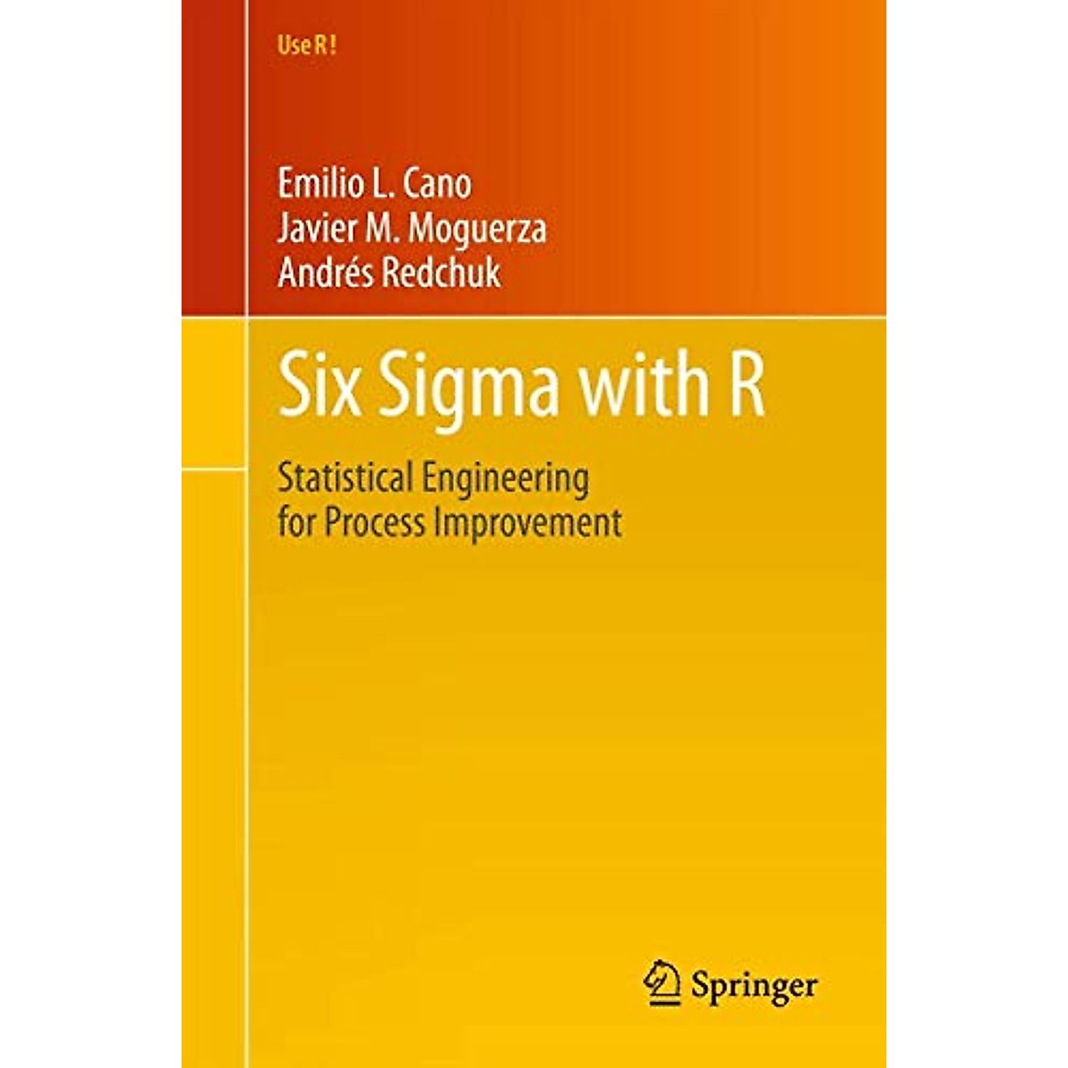 Six Sigma with R: Statistical Engineering for Process Improvement (Use R!, 36)