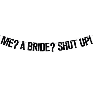 Me? A Bride? Shut Up! Banner, Newly Engaged/Wedding Gift for Bride, Engagement/Wedding/Brial Shower Party Decoration Supplies for Friends, Black Glitter