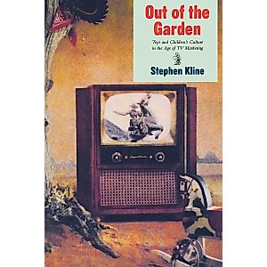 Out of the Garden: Toys and Children's Culture in the Age of TV Marketing (Culture and Communication in Canada)