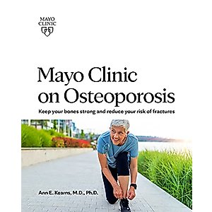 Mayo Clinic on Osteoporosis: Keep your bones strong and reduce your risk of fractures