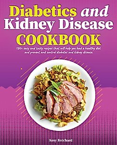 Diabetics and Kidney Disease Cookbook: 180+ Easy and Tasty Recipes That Will Help You Lead a Healthy Diet and Prevent and Control Diabetes and Kidney Disease