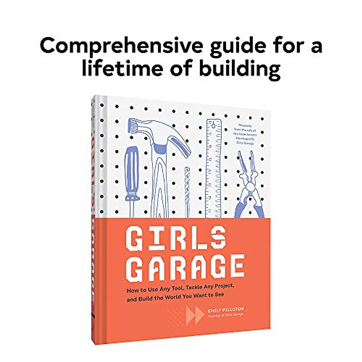 Girls Garage: How to Use Any Tool, Tackle Any Project, and Build the World You Want to See