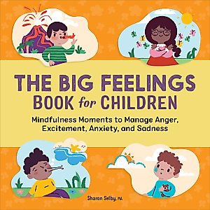 The Big Feelings Book for Children: Mindfulness Moments to Manage Anger, Excitement, Anxiety, and Sadness