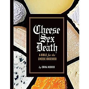 Cheese Sex Death: A Bible for the Cheese Obsessed