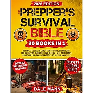 The Prepper’s Survival Bible: A Complete Guide to Long Term Survival, Stockpiling, Off-Grid Living, Canning, Home Defense, Self-Sufficiency and ... to Survive Anywhere (The Survival Series)
