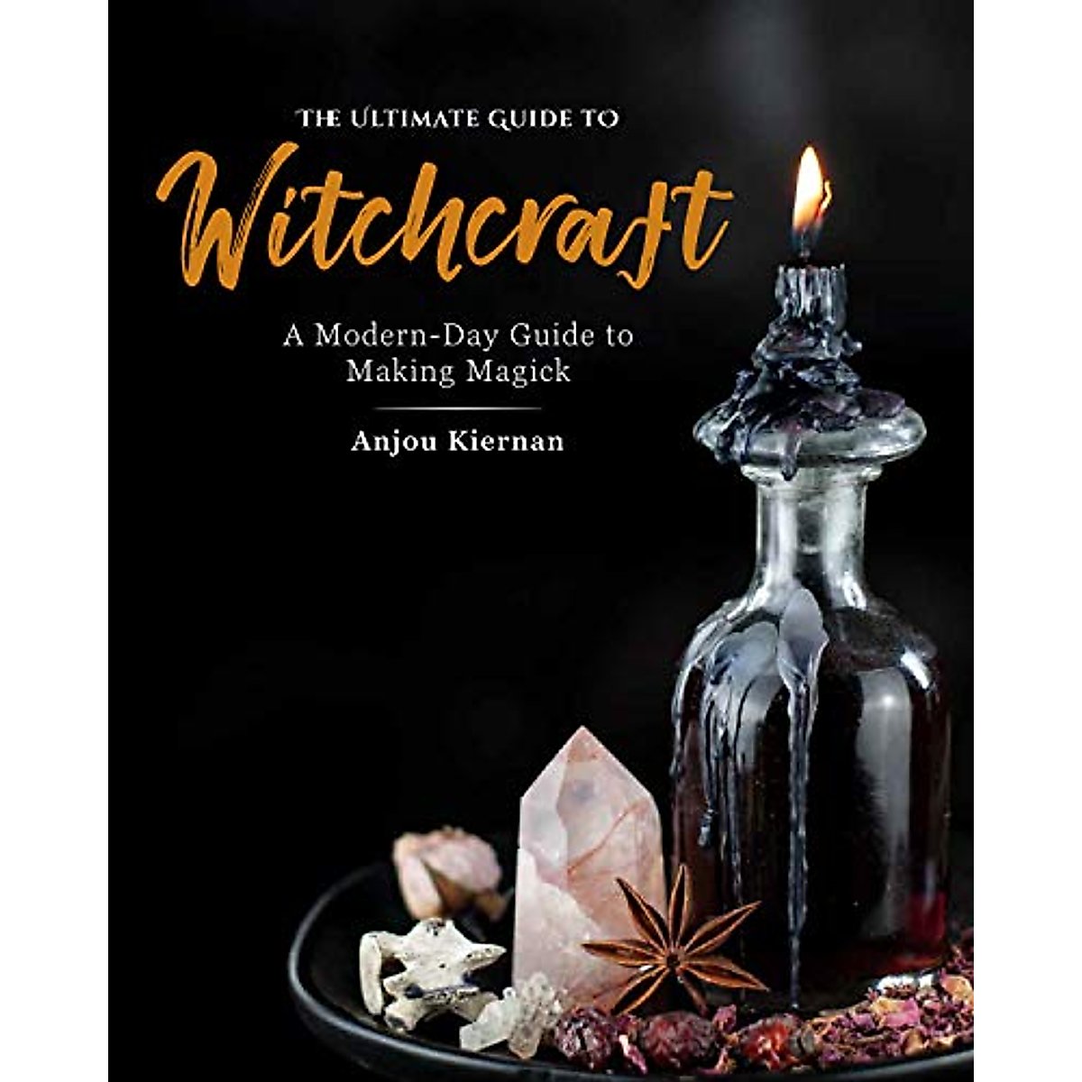 Ultimate Guide to Witchcraft: A Modern-Day Guide to Making Magick (The Ultimate Guide to..., 7) (Volume 7)