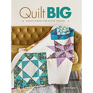 Quilt Big: Bigger Blocks for Faster Finishes