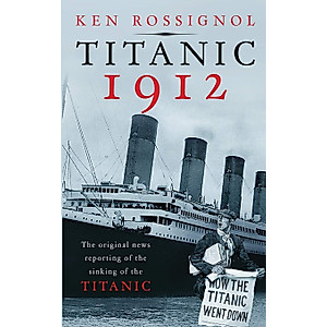 Titanic 1912: The original news reporting of the sinking of the Titanic
