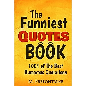 The Funniest Quotes Book: 1001 of the Best Humourous Quotations (Quotes For Every Occasion)