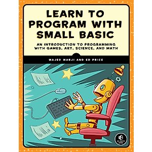 Learn to Program with Small Basic: An Introduction to Programming with Games, Art, Science, and Math