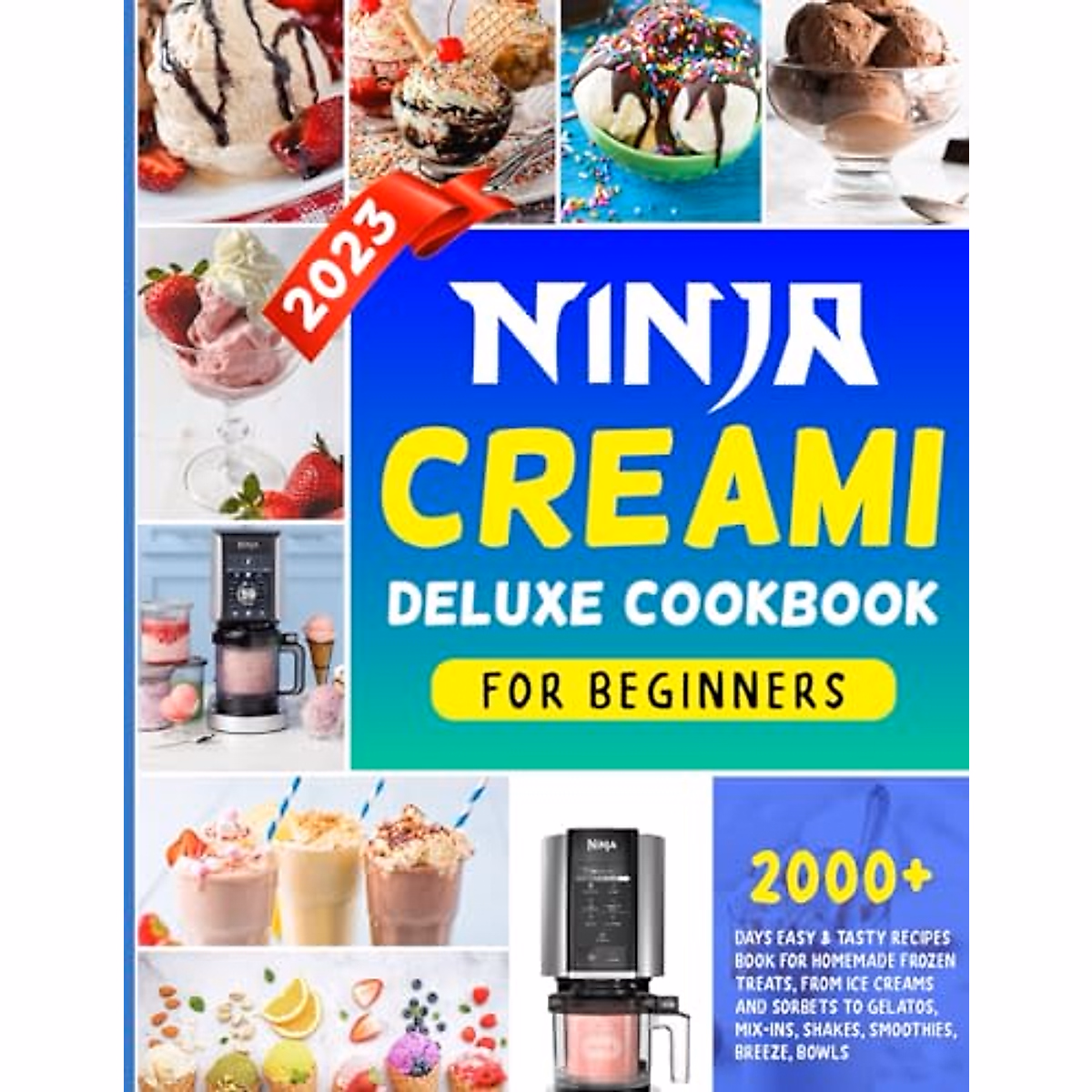 Ninja Creami Deluxe Cookbook for Beginner: 2000+ Days Easy & Tasty Recipes Book for Homemade Frozen Treats, from Ice Creams and Sorbets to Gelatos, Mix-Ins, Shakes, Smoothies
