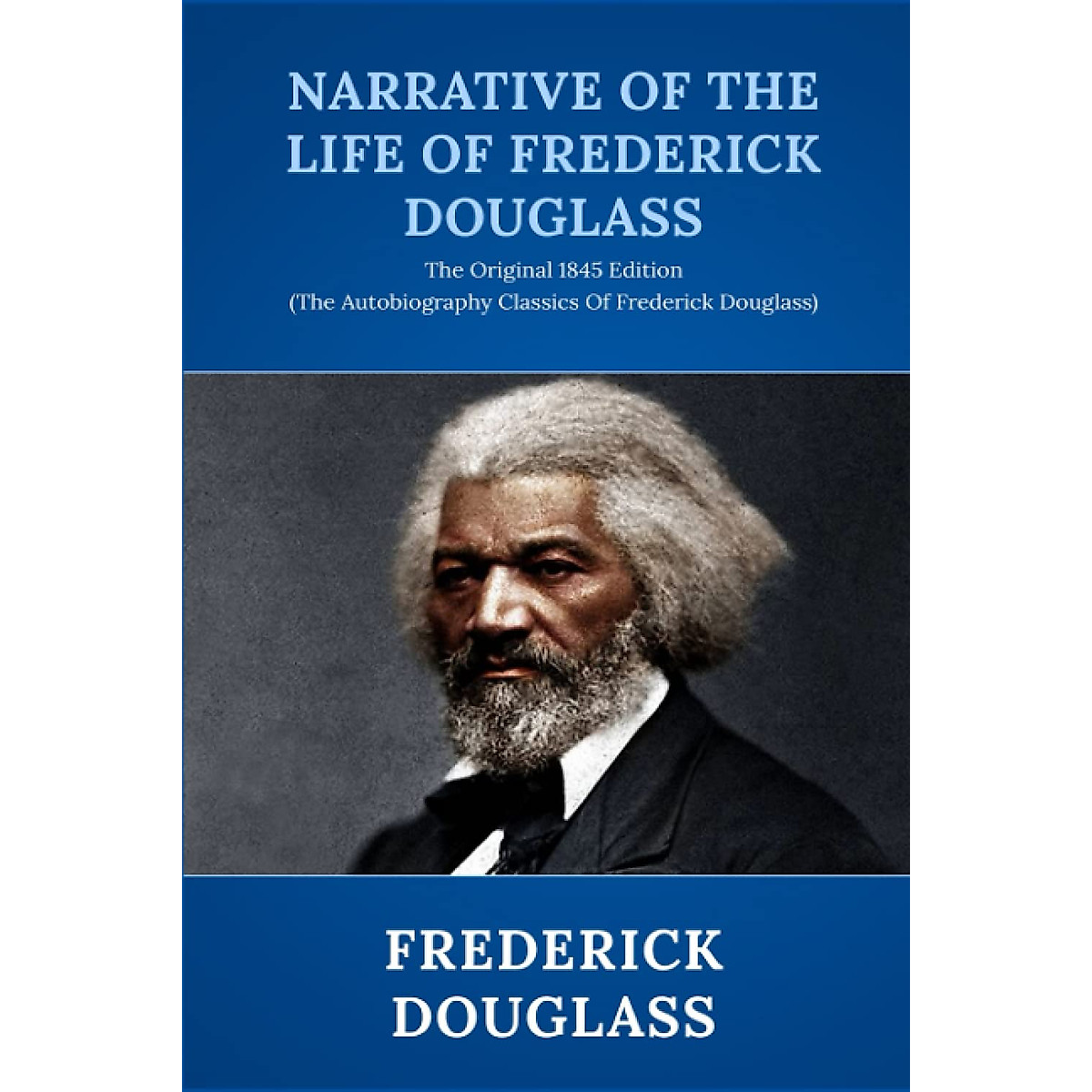 Narrative of the Life of Frederick Douglass: The Original 1845 Edition (The Autobiography Classics Of Frederick Douglass)