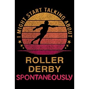 I Might Start Talking about Roller derby Spontaneously: Roller derby Notebook Journals to Write in Blank Lined 120 Page 6 x 9 inch