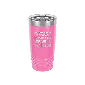 Rogue River Tactical Funny Sarcastic Office Work 20 Oz. Travel Tumbler Mug Cup w/Lid Vacuum Insulated Hot or Cold You Don't Have To Be Crazy To Work Here We Will train You (Pink)