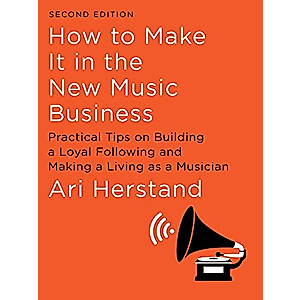 How To Make It in the New Music Business: Practical Tips on Building a Loyal Following and Making a Living as a Musician