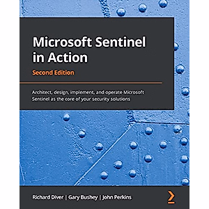 Microsoft Sentinel in Action: Architect, design, implement, and operate Microsoft Sentinel as the core of your security solutions, 2nd Edition