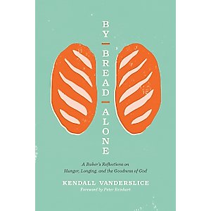 By Bread Alone: A Baker's Reflections on Hunger, Longing, and the Goodness of God