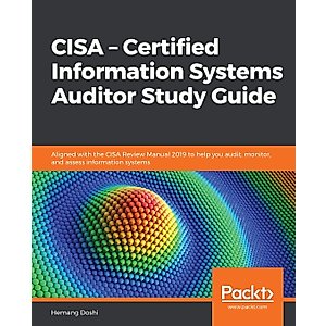 CISA - Certified Information Systems Auditor Study Guide: Aligned with the CISA Review Manual 2019 to help you audit, monitor, and assess information systems