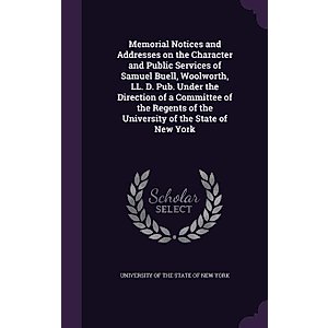 Memorial Notices and Addresses on the Character and Public Services of Samuel Buell, Woolworth, LL. D. Pub. Under the Direction of a Committee of the Regents of the University of the State of New York