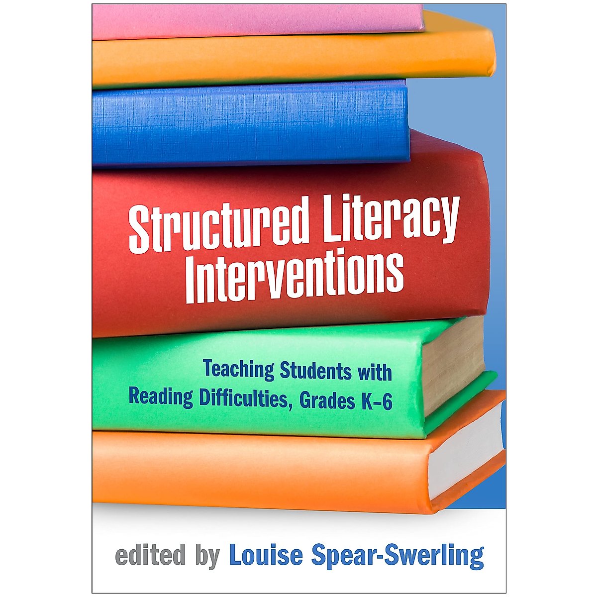 Structured Literacy Interventions: Teaching Students with Reading Difficulties, Grades K-6 (The Guilford Series on Intensive Instruction)