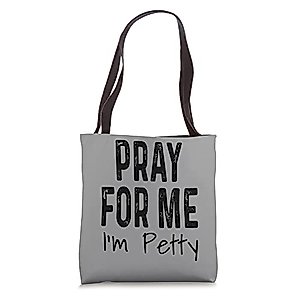 Pray For Me I'm Petty Funny Sarcastic Sarcasm Humor Saying Tote Bag