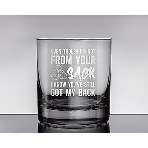 Promotion & Beyond Even Though I'm Not From Your Sack I Know You've Still Got My Back Whiskey Glass - Funny Gift for Dad Uncle Grandpa From Daughter Son Wife - Father's Day
