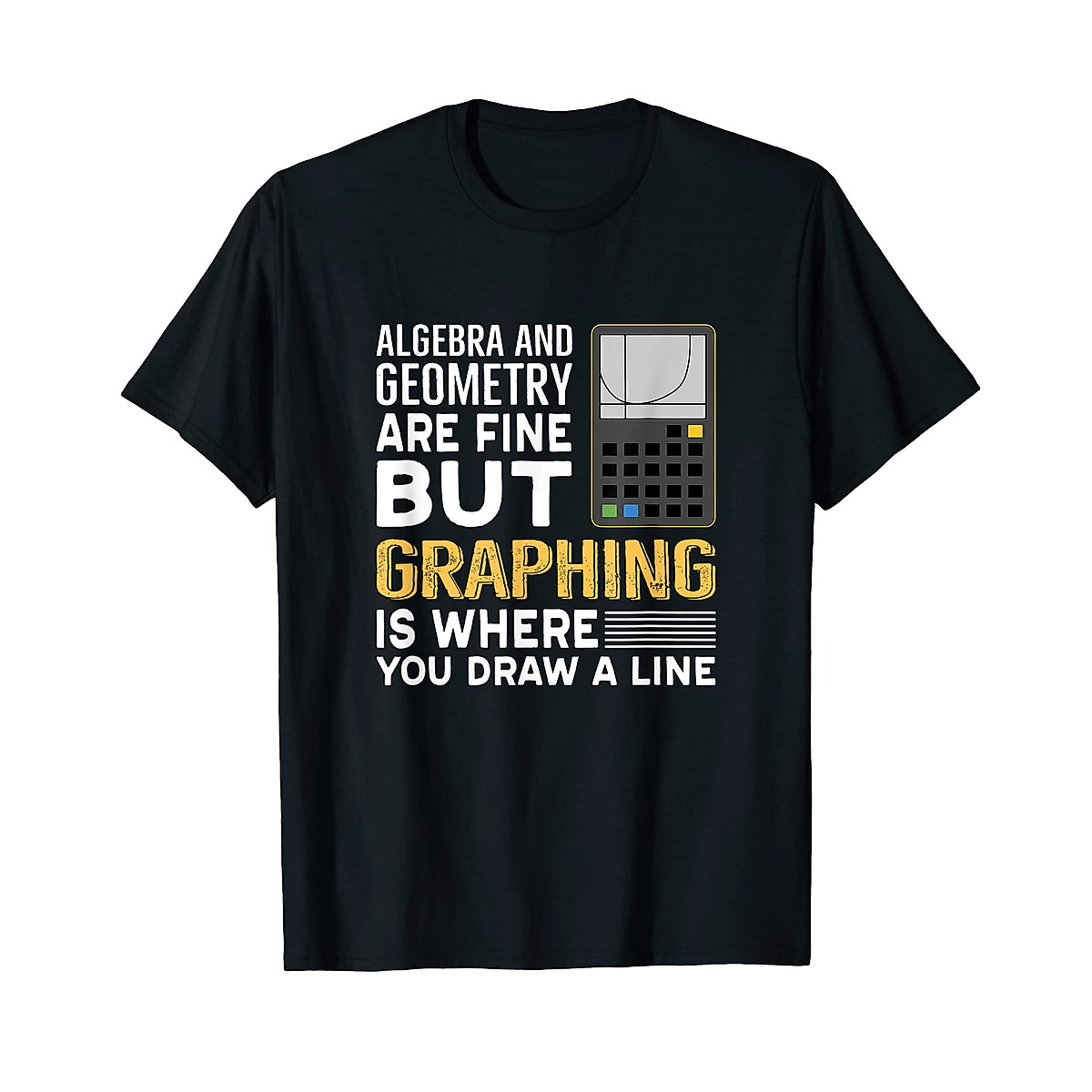 Algebra Geometry Are Fine But Graphing Is Where Draw Line T-Shirt
