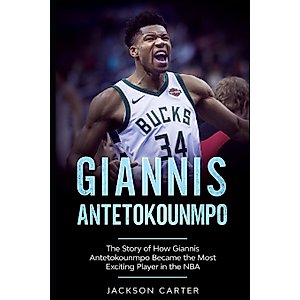 Giannis Antetokounmpo: The Story of How Giannis Antetokounmpo Became the Most Exciting Player in the NBA (The NBA's Most Explosive Players)
