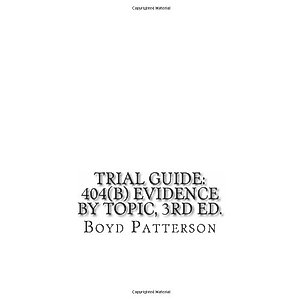 Trial Guide: 404(b) Evidence by Topic, 3rd Ed.