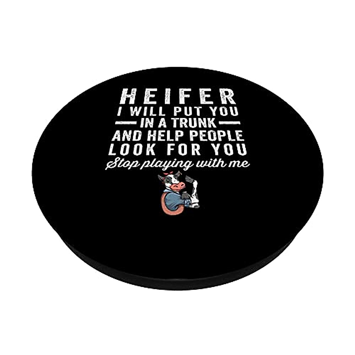 Heifer I Will Put You In A Trunk Stop Playing With Me Cow PopSockets Swappable PopGrip