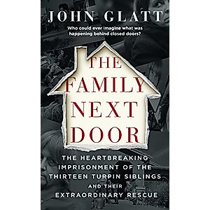 The Family Next Door: The Heartbreaking Imprisonment of the Thirteen Turpin Siblings and Their Extraordinary Rescue